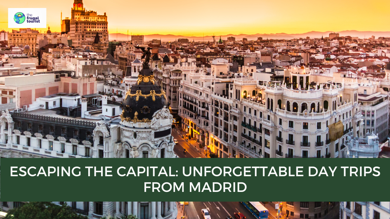 Escaping the Capital: Unforgettable Day Trips from Madrid - The FRUGAL ...